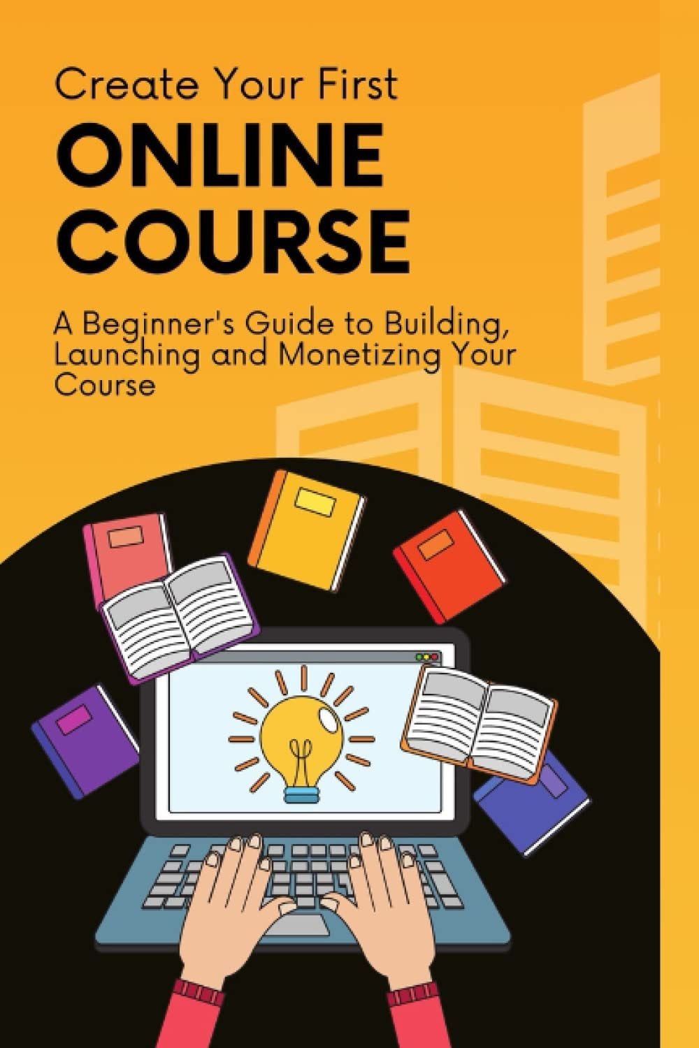 [EBOOK] Create Your First Online Course: A Beginner’s Guide to Building, Launching and ...