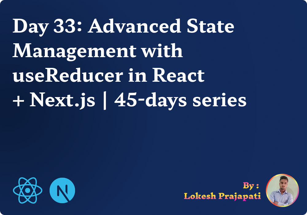 Day 33: Advanced State Management with useReducer in React + Next.js | by Lokesh Prajapati ...