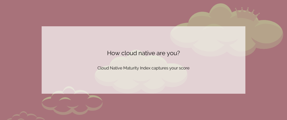 How cloud native are you?. Cloud Native Maturity Index captures… | by ...