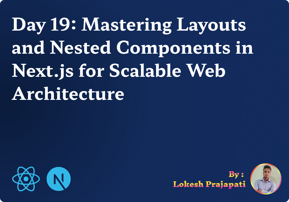 Day 19: Mastering Layouts and Nested Components in Next.js for Scalable ...