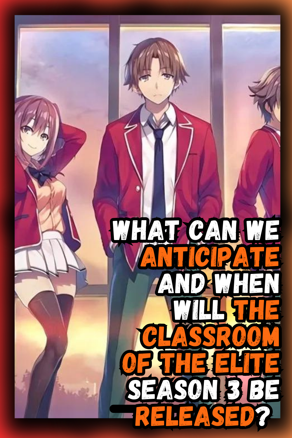 What Can We Anticipate And When Will The Classroom of The Elite Season ...