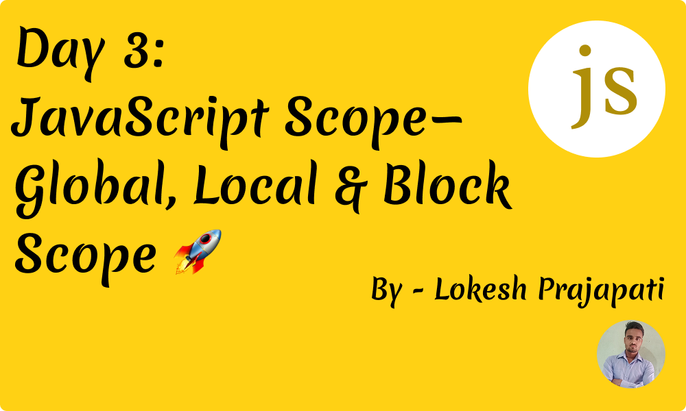 Day 3: JavaScript Scope — Global, Local & Block Scope 🚀 | by Lokesh Prajapati | JavaScript in ...