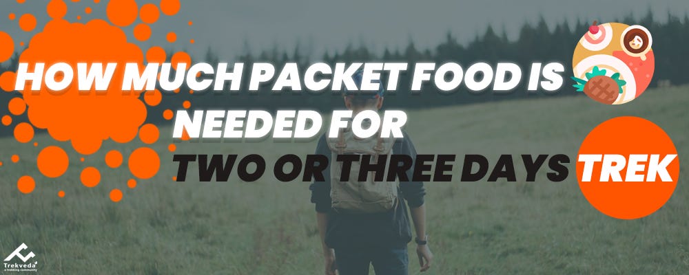 How Much Packet Food is Needed for Two or Three Days Trek | by Trekveda ...