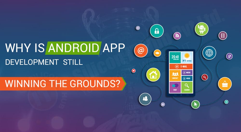 Why Is Android App Development Still Winning The Grounds? | by Silicon ...