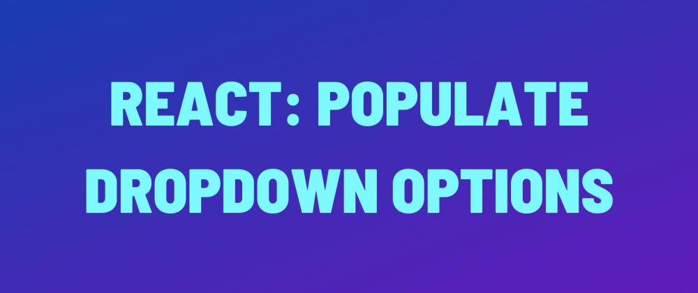 Populate Dropdown Options in React | by Anthony DiPietrantonio | Medium