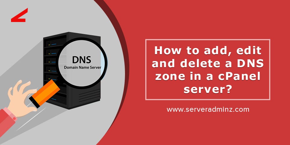 How to add, edit and delete a DNS zone in a cPanel server? | by ServerAdminz Limited | Medium