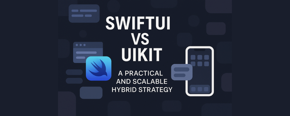 SwiftUI vs UIKit: When to Use Each and How to Build Scalable Hybrid iOS ...