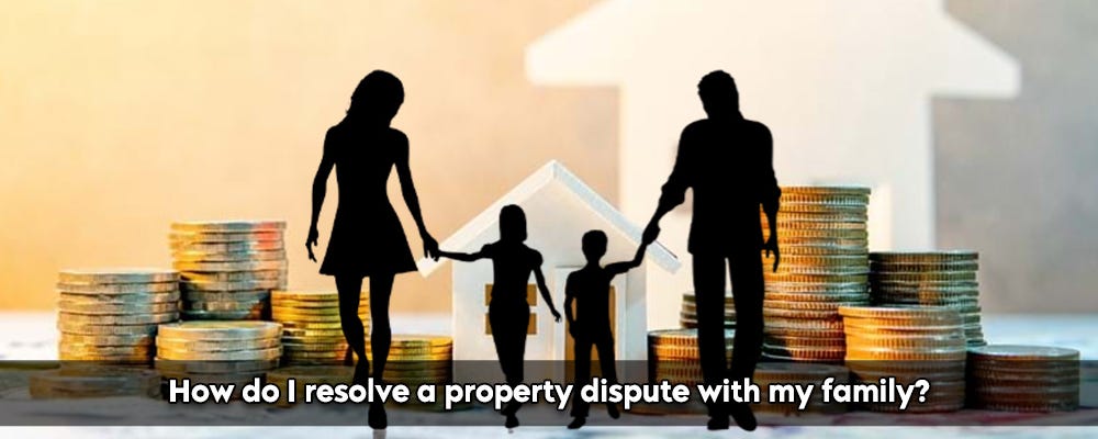 How Do I Resolve A Property Dispute With My Family? | by Leadindia02 ...
