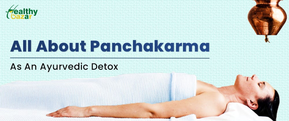 All About Panchakarma As An Ayurvedic Detox | HealthyBazar - Jasmine ...