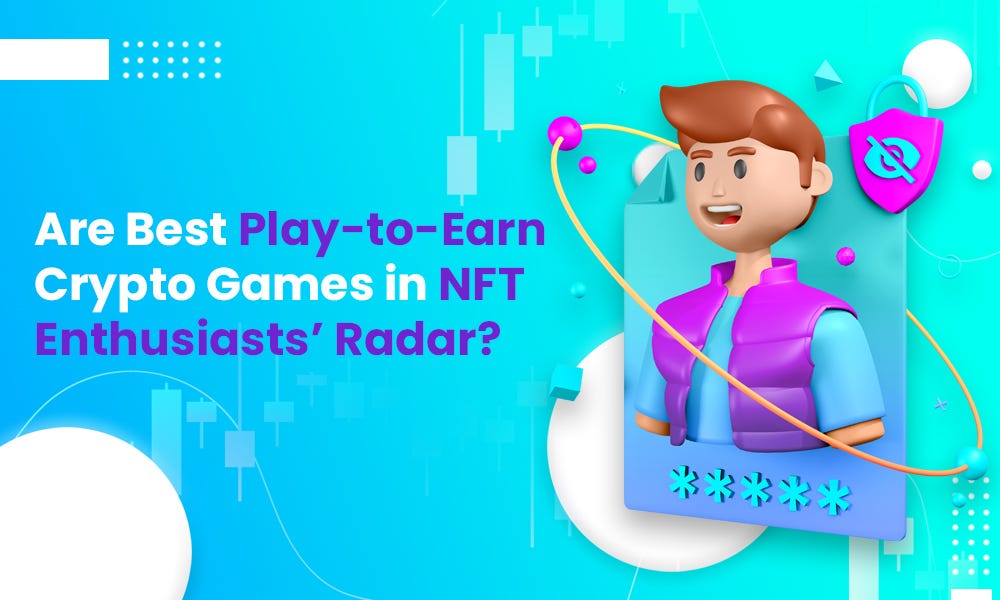 Are Best Play-to-Earn Crypto Games in NFT Enthusiasts’ Radar | by ...