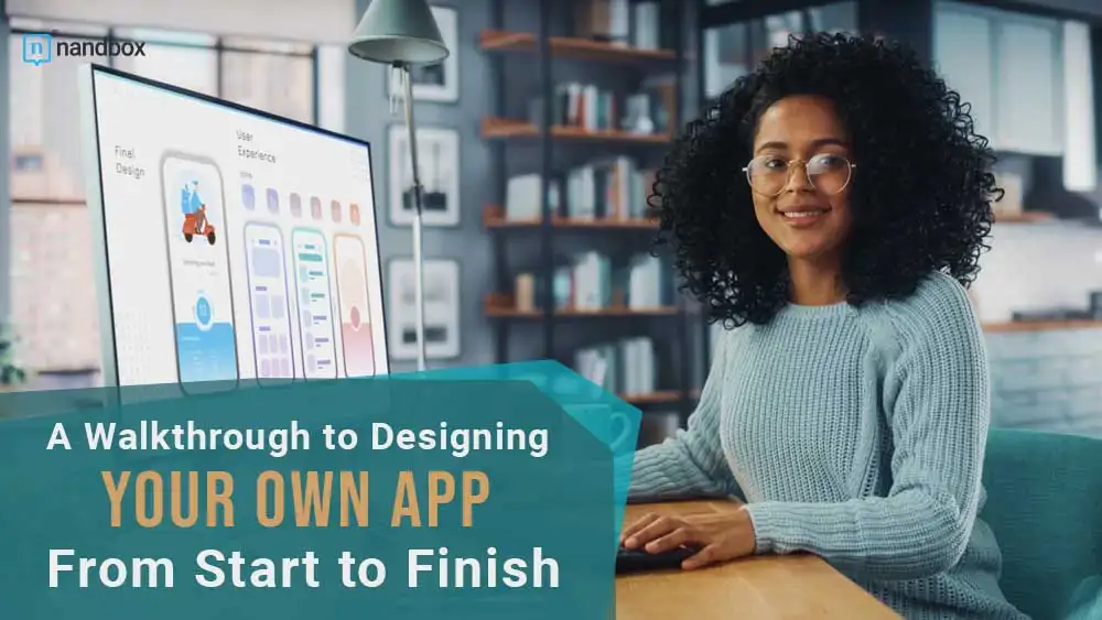 A Walkthrough to Designing your Own App From Start to Finish | by ...