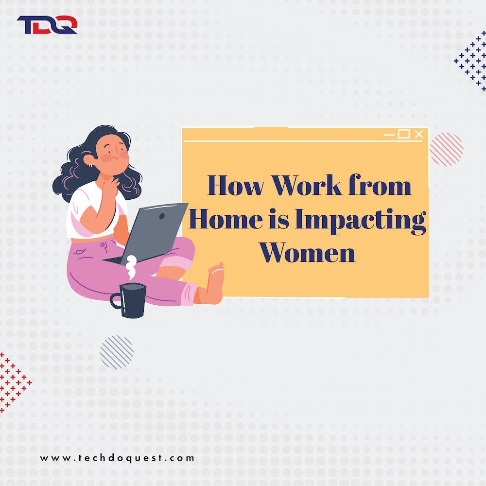 How Work from Home is Impacting Women | by TechDoQuest | Medium
