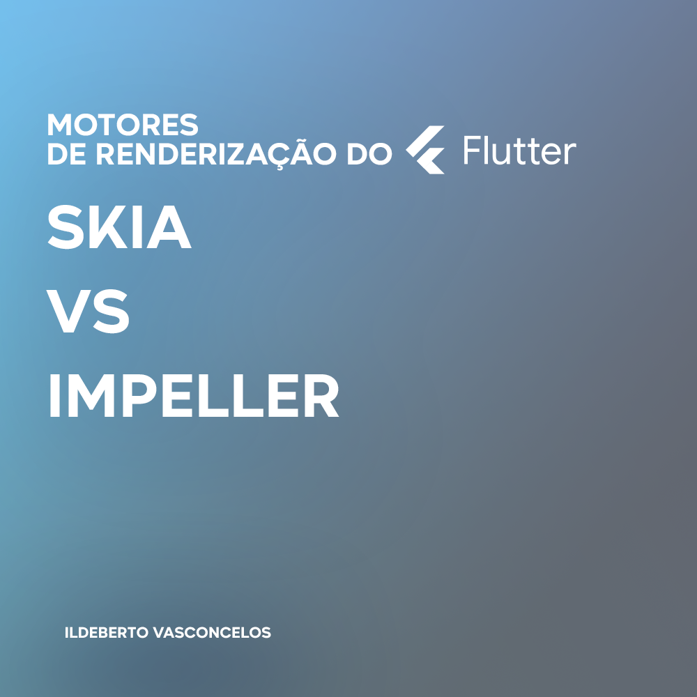 Flutter: Do Skia ao Impeller. o Framework Flutter, Sofreu uma… | by Ildeberto Vasconcelos | Medium