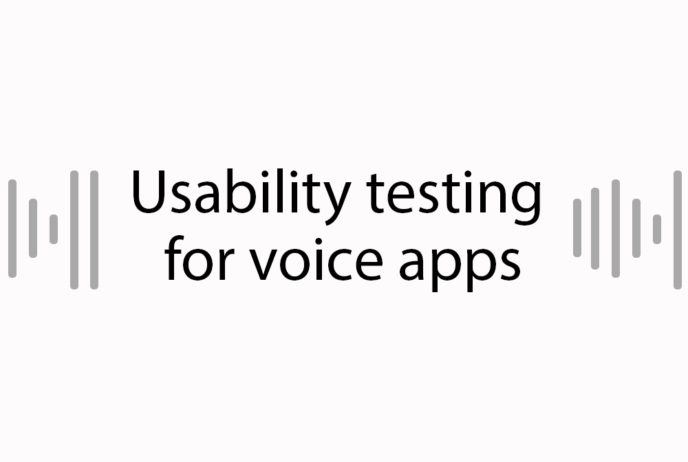 Usability testing for voice apps. You have spent so much time and ...