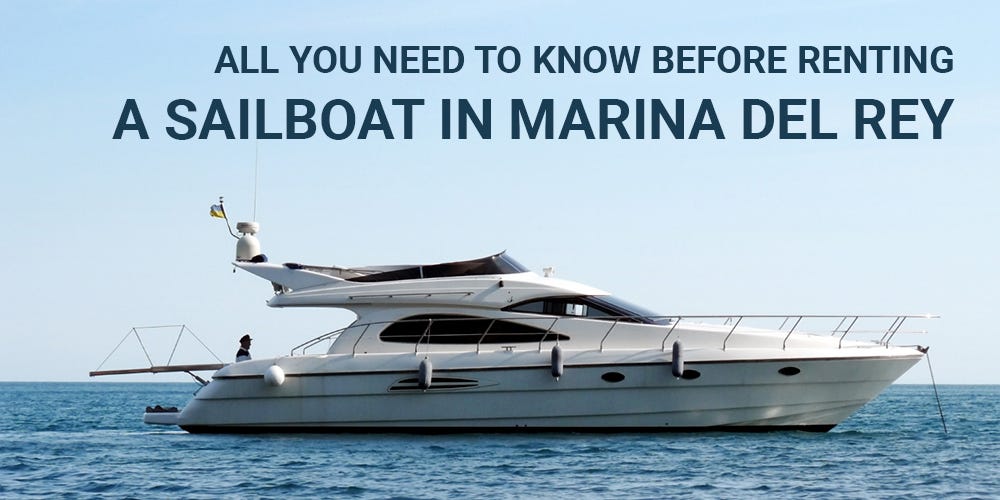 All You Need to Know Before Renting a Sailboat in Marina Del Rey | by ...