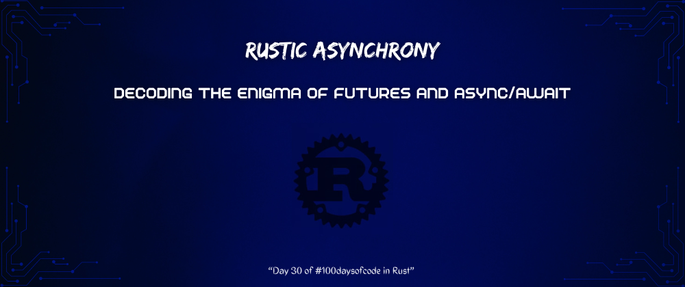 Day 30: ⚡️ Rustic Asynchrony: Decoding the Enigma of Futures and Async ...