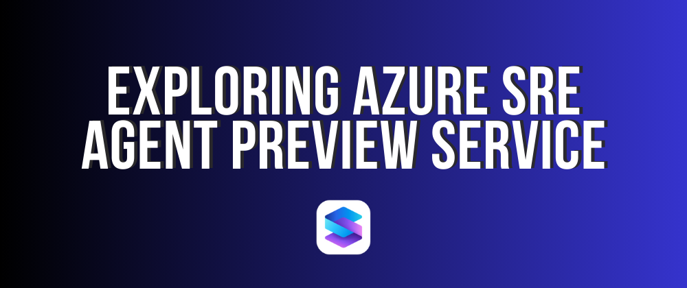 Exploring Azure SRE Agent Preview Service | by Will Velida | Level Up ...