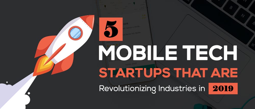 5 Mobile Tech Startups that Are Revolutionizing Industries in 2019 | by ...
