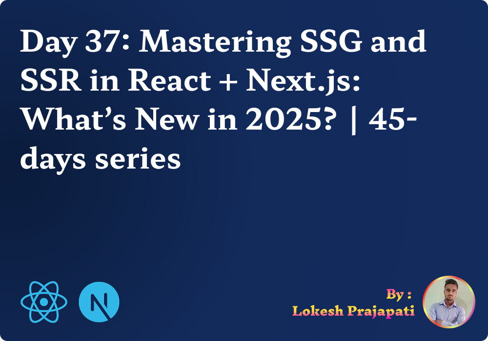 Day 37: Mastering SSG and SSR in React + Next.js: What’s New in 2025? | by Lokesh Prajapati ...