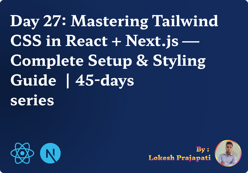 Day 27: Mastering Tailwind CSS in React + Next.js — Complete Setup & Styling Guide 🚀 | by Lokesh ...