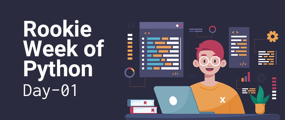 Welcome | Rookie Week of Python Day 01 | by Hannan Khan | Medium