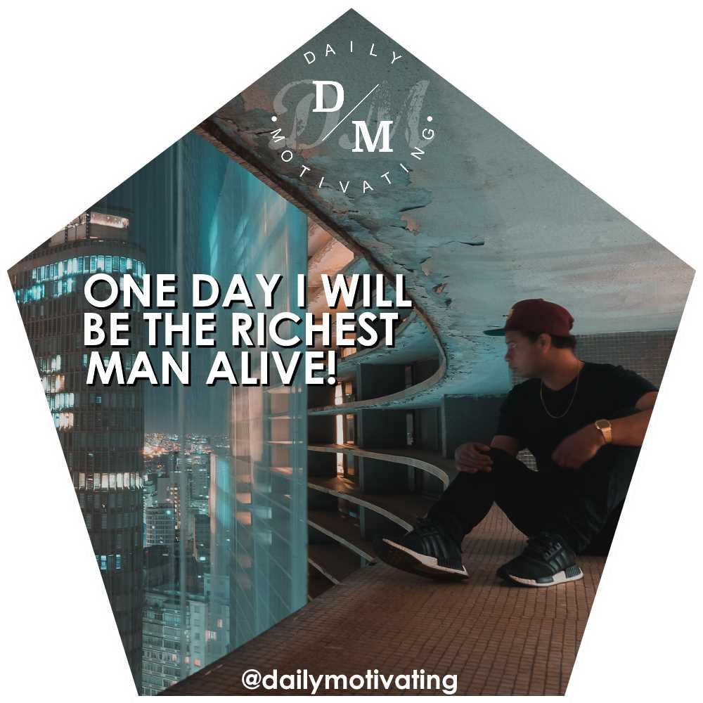 One day I will be the richest man alive! 💸💸 | by dailymotivating | Medium