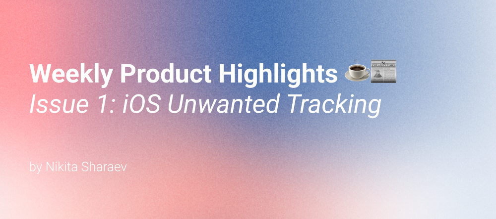 Weekly product highlight: iOS unwanted tracking | by Nikita Sharaev ...