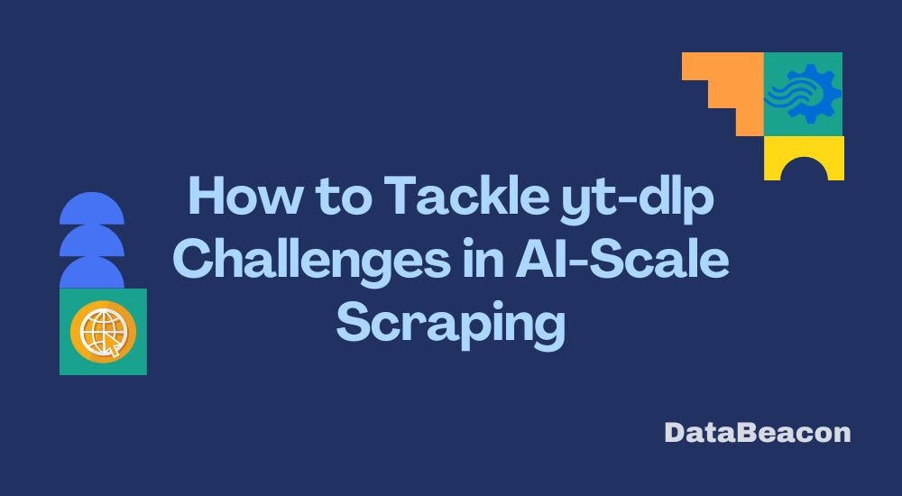 How to Tackle yt-dlp Challenges in AI-Scale Scraping | by DataBeacon ...