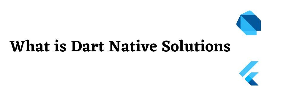 What is Dart Native Solutions. Dart Native is a set of tools and… | by safad tm | Medium