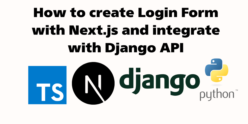 How to create Login Form with Next.js and integrate with Django API | by KoheiTechBlog | May ...