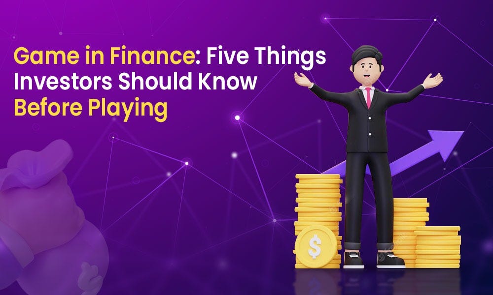 Game in Finance: 5 Things Investors Should Know Before Playing | by ...
