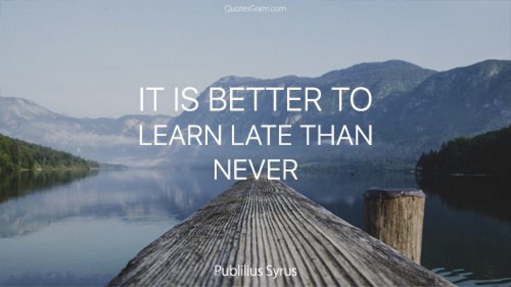 It Is Better To Learn Late Than Never | by Laura Annabelle | Medium