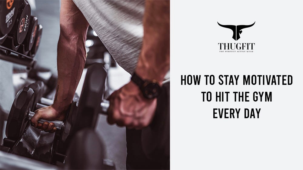 How to Stay Motivated to Hit the Gym Every Day | by Thugfit - The Best ...