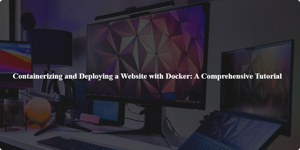Containerizing And Deploying A Website With Docker A Comprehensive Tutorial By Adetutu 8903