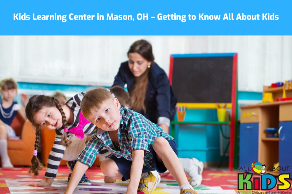 Kids Learning Center in Mason, OH — Getting to Know All About Kids | by ...