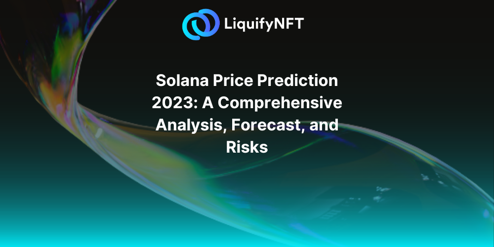 Solana Price Prediction 2023: A Comprehensive Analysis, Forecast, and Risks | by LiquifyNFT | Medium