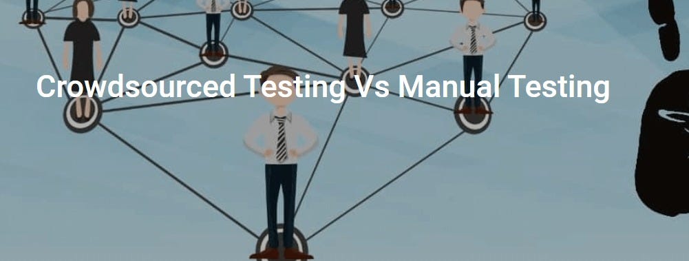 Crowdsourced Testing Vs Manual Testing By Aseem Bakshi Medium