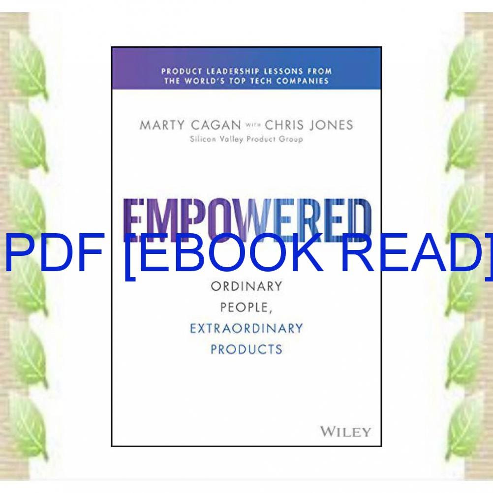 (Book) Download Empowered: Ordinary People Extraordinary Products (Silicon Valley Product Group ...