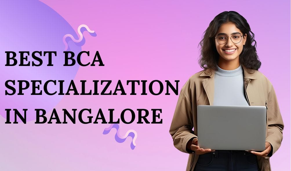 Best BCA Specialization In Bangalore | by Vipulkalra | Jun, 2024 | Medium