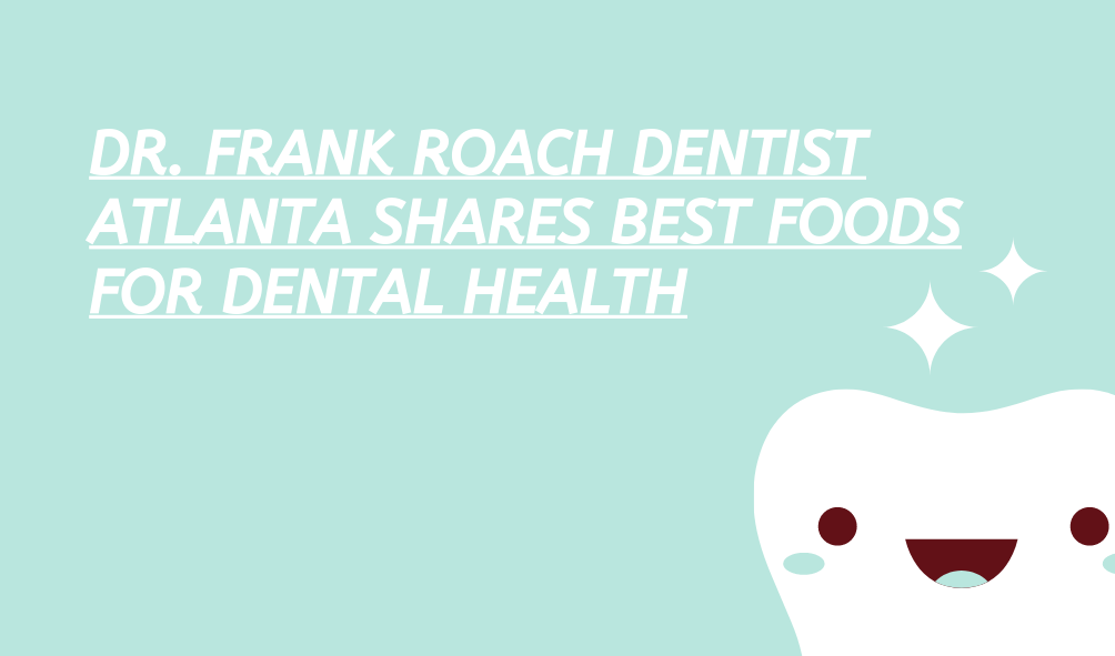 Dr. Frank Roach Dentist Atlanta Shares Best Foods for Dental Health ...