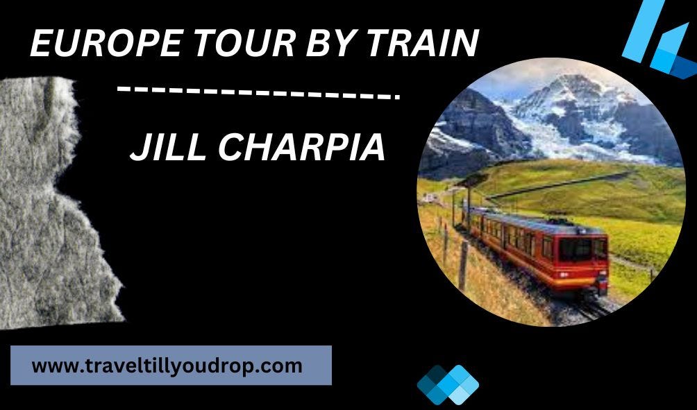 EUROPE TOUR BY TRAIN By JILL CHARPIA | by Jill Charpia - Travel Till ...