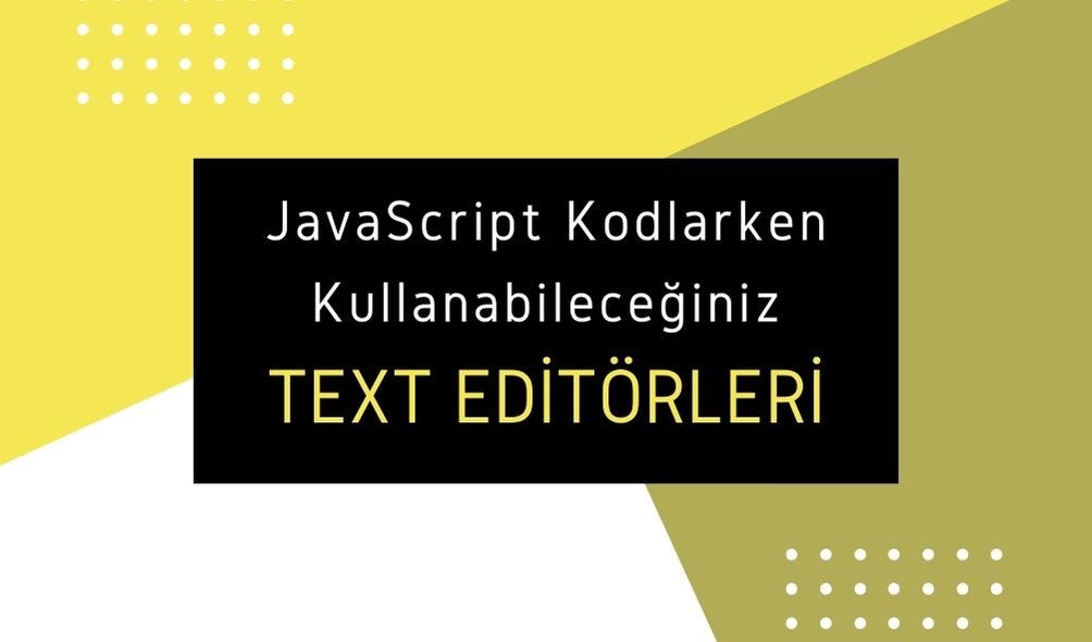 JavaScript Kodlarken Kullanabileceğiniz Metin Düzenleyicileri | by ...