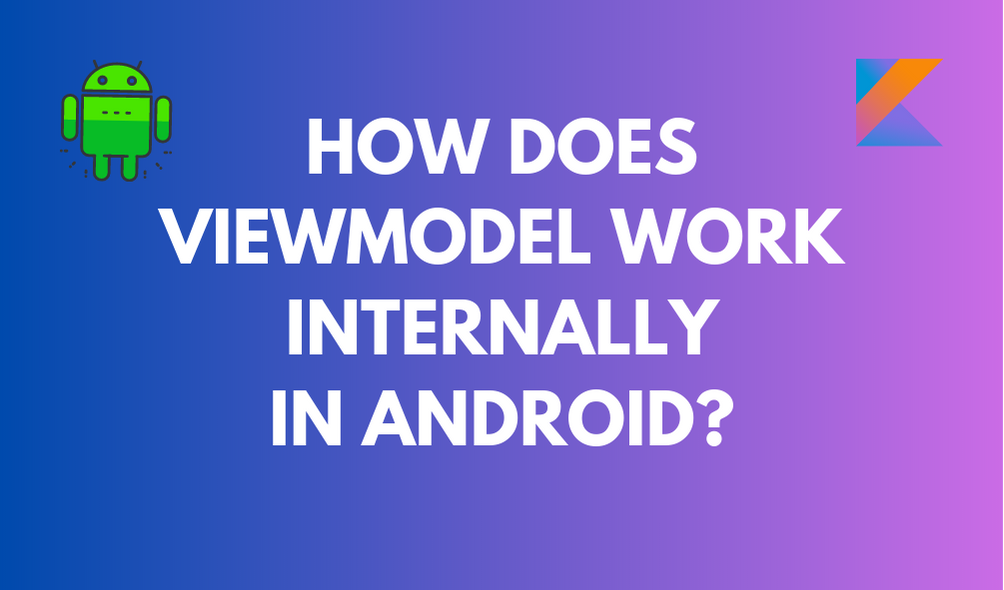 Viewmodel S Internal Working In Android A Full Guide By Kaushal Vasava Medium