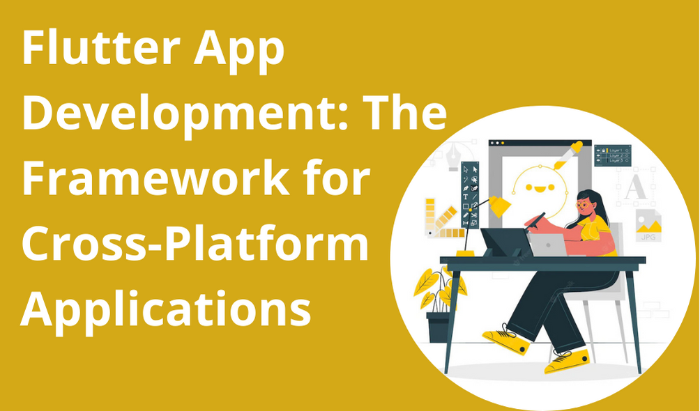 Flutter App Development: The Framework for Cross-Platform Applications ...