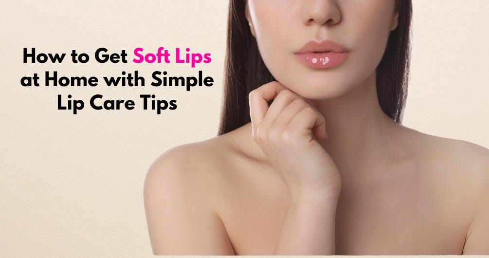 How to Achieve Soft Lips at Home with Simple Lip Care Tips | by Glowing ...