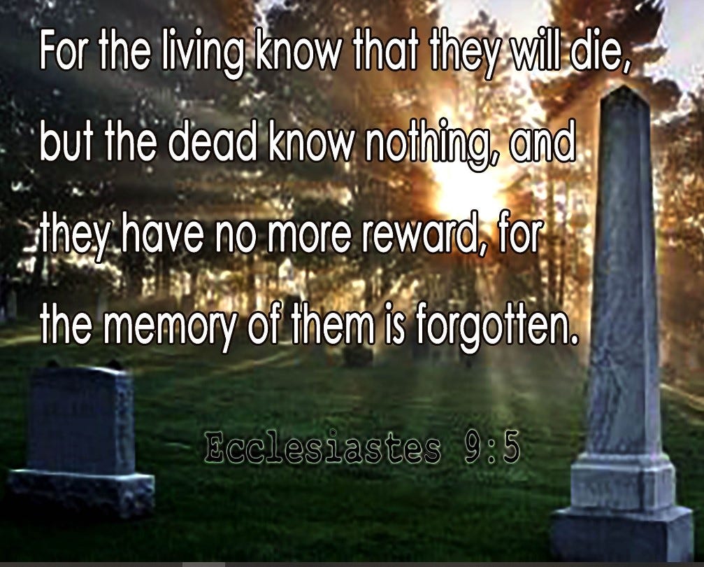 The dead, they are conscious of nothing at all, neither do they anymore ...
