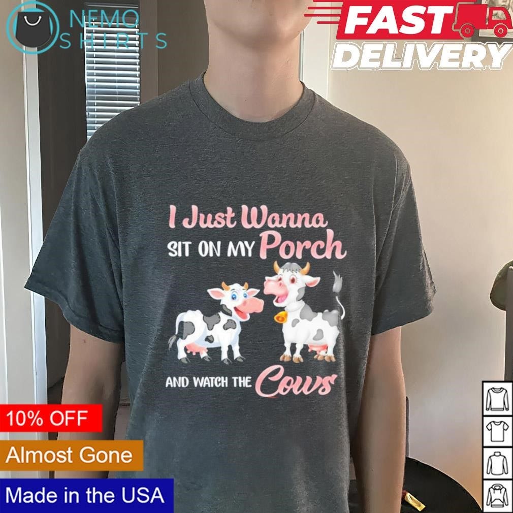 Official I just wanna sit on my Porch and watch the cows shirt | by ...