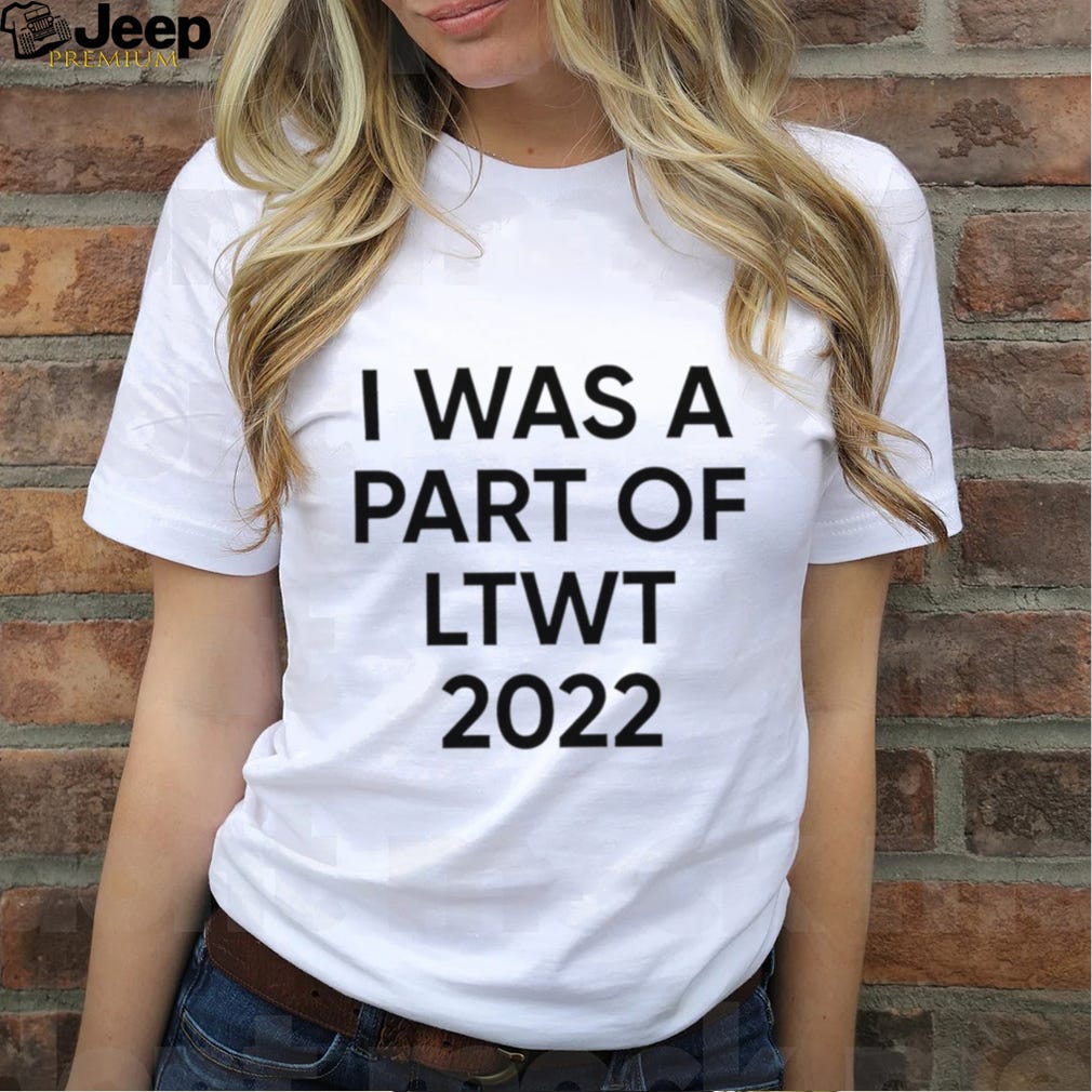 I was a part of LTWT 2022 nice shirt — blowtee | by Ohsewguy | Medium