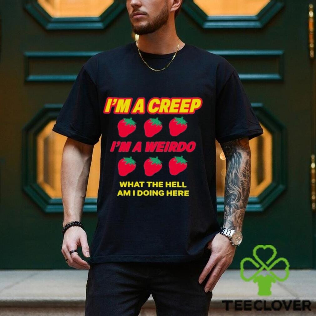Strawberry I’m A Creep Im A Weirdo What The Hell Am I Doing Here t ...