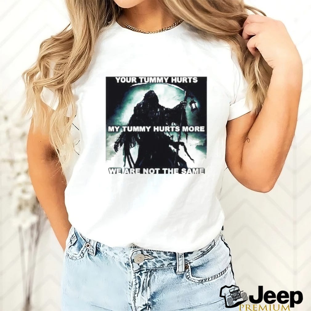 Your Tummy Hurts My Tummy Hurts More We Are Not The Same Shirt | by ...